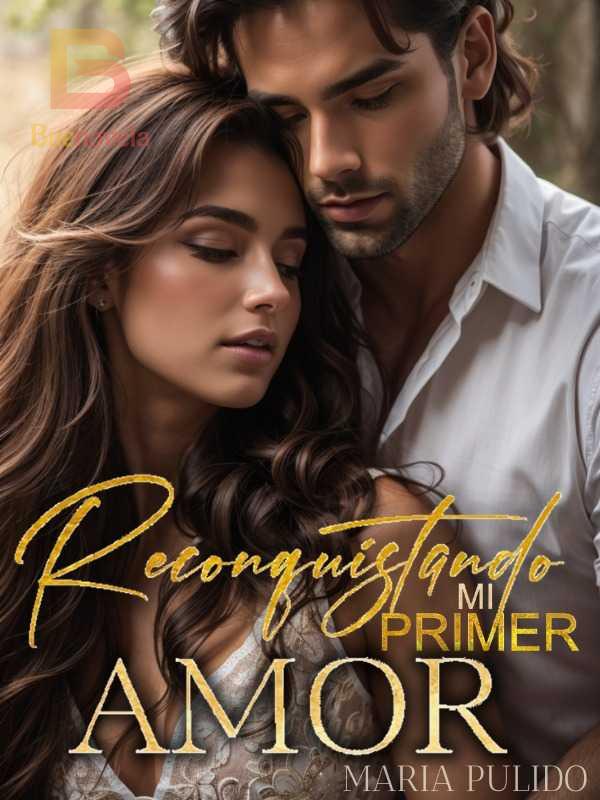 RECONQUISTANDO MI PRIMER AMOR PDF y novela en línea por Maria Pulido para leer gratis ...