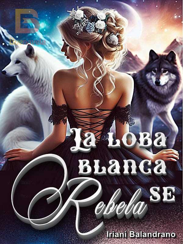 La loba blanca se rebela PDF y novela en línea por Iriani Balandrano para leer gratis - Hombre ...