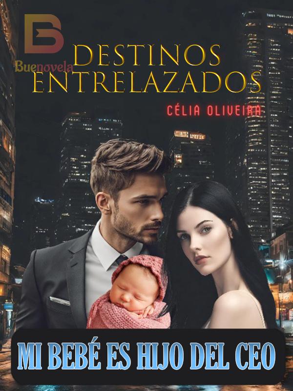 Destinos Entrelazados: Mi Bebé Es Hijo del CEO PDF y novela en línea por Célia Oliveira para ...